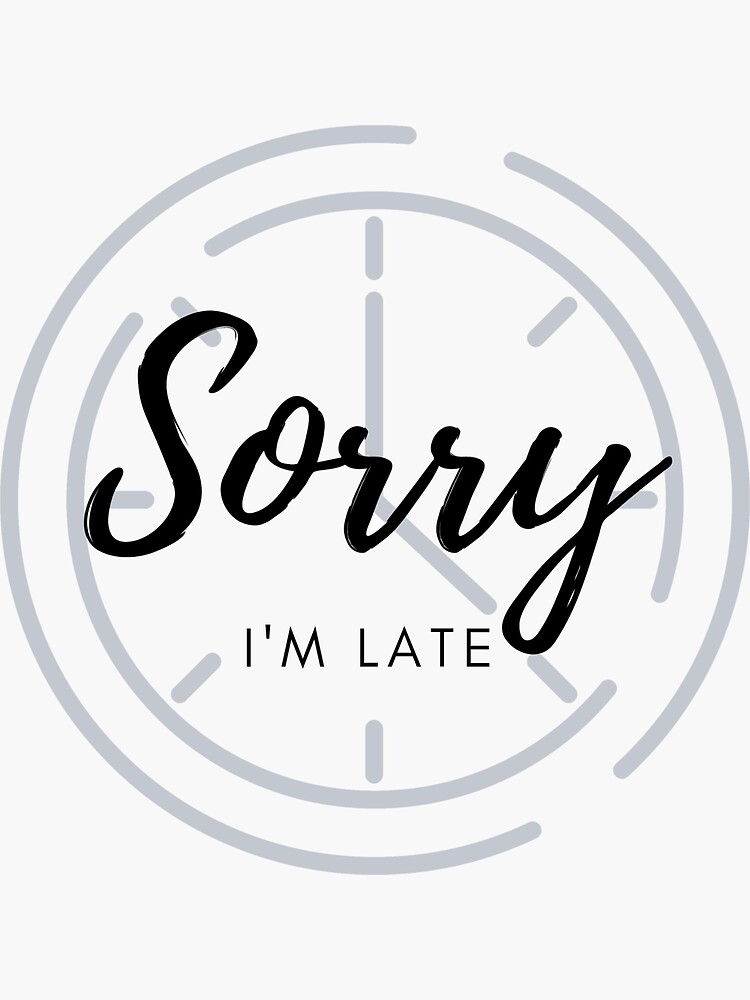 "Sorry I'm Late Design Under Grey Clock" Sticker for Sale by ...