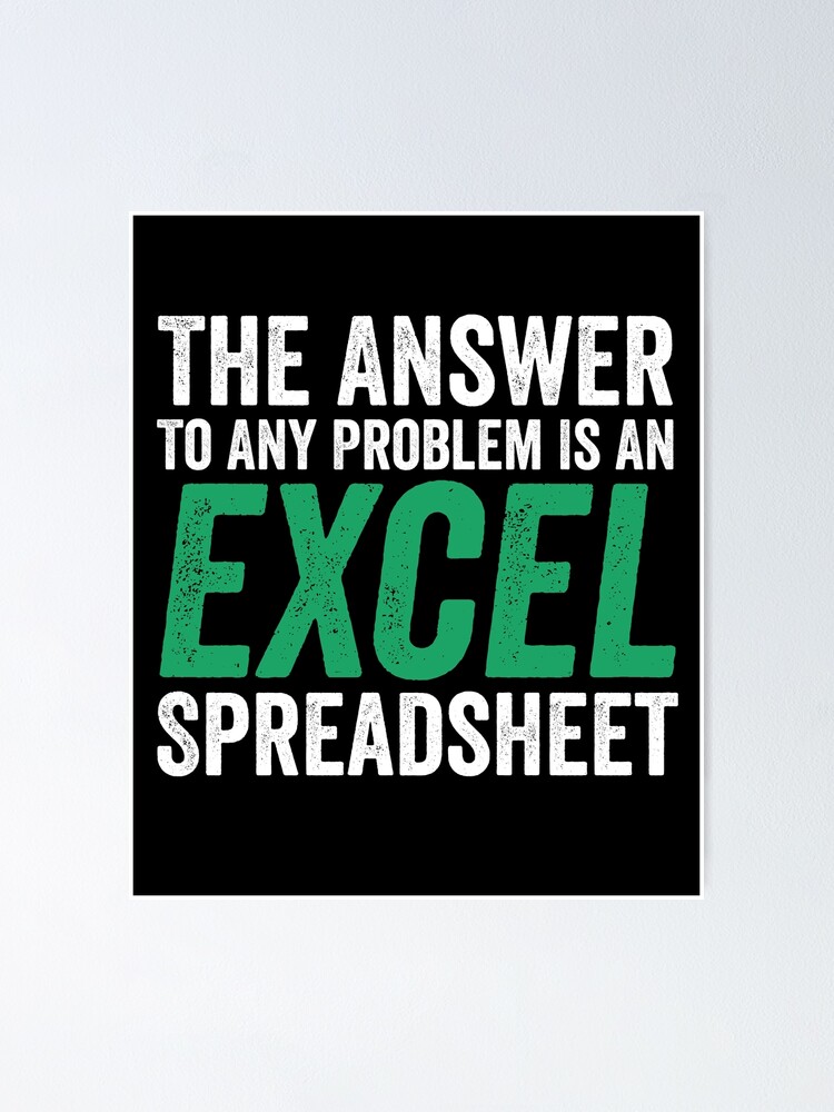 "The Answer To Any Problem Is An Excel Spreadsheet" Poster for Sale by ...