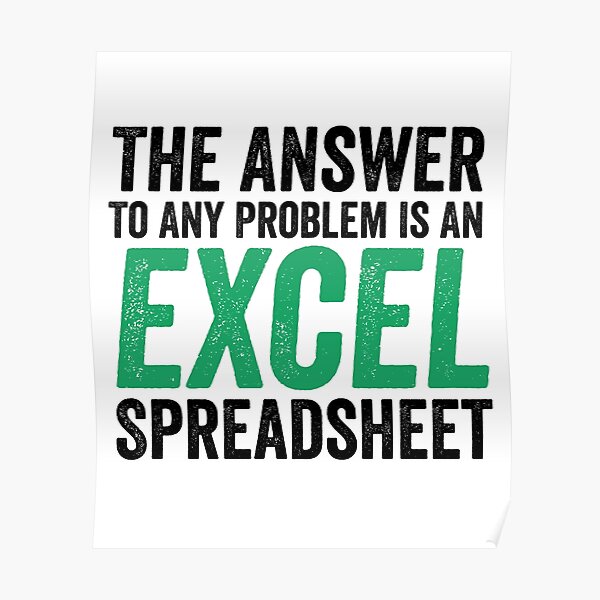 "The Answer To Any Problem Is An Excel Spreadsheet" Poster for Sale by ...