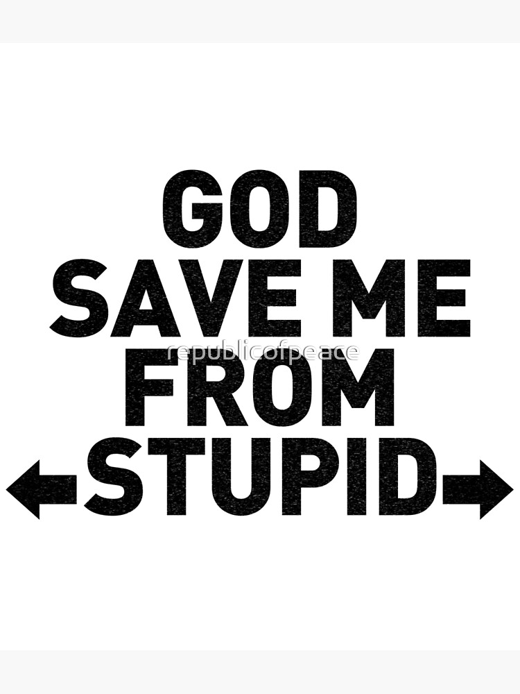 ""God Save Me From Stupid" - Trula Marcus" Metal Print by ...