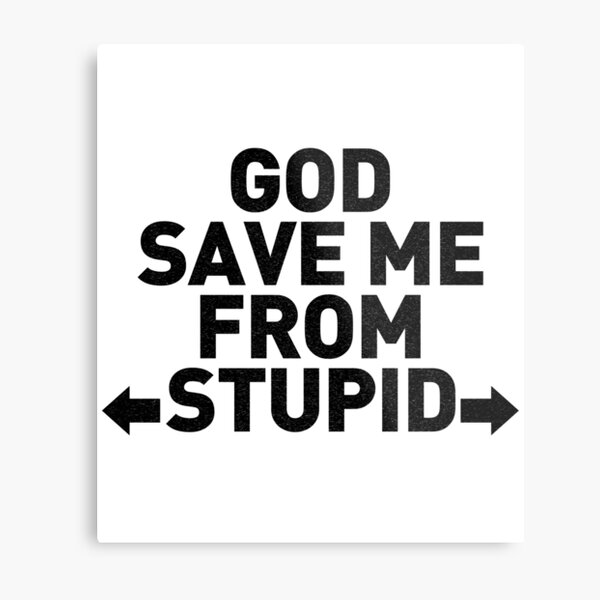 ""God Save Me From Stupid" - Trula Marcus" Metal Print by ...