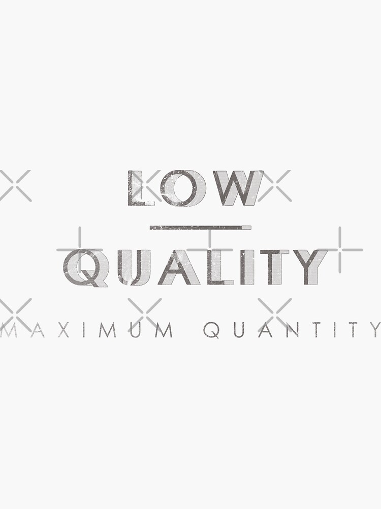"LOW QUALITY - MAXIMUM QUANTITY" Sticker for Sale by Unspirations ...