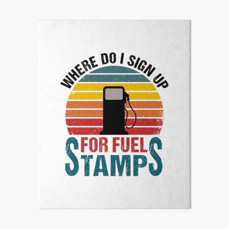 "Where Do I Sign Up For Fuel Stamps" Art Board Print for Sale by ...
