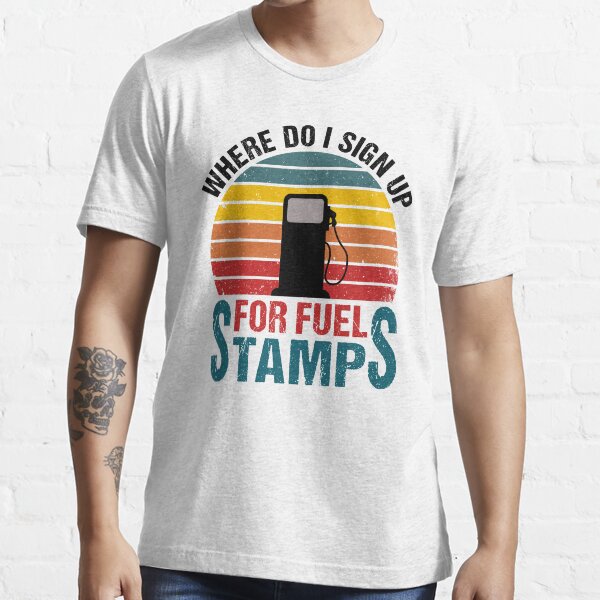 "Where Do I Sign Up For Fuel Stamps" T-shirt for Sale by ReadyArt ...