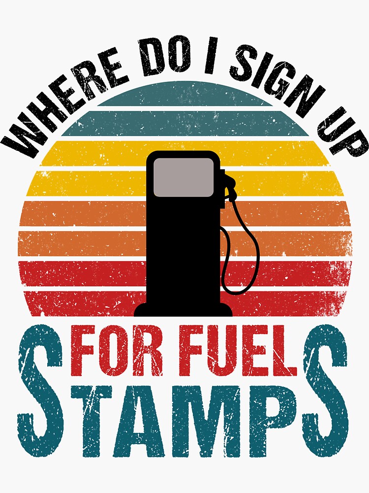 "Where Do I Sign Up For Fuel Stamps" Sticker for Sale by ReadyArt ...