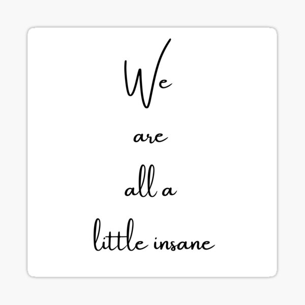 "We are all a little insane" Sticker for Sale by Bexter97 | Redbubble