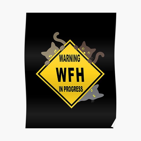 "Warning WFH in Progress with Cat sign" Poster for Sale by ...