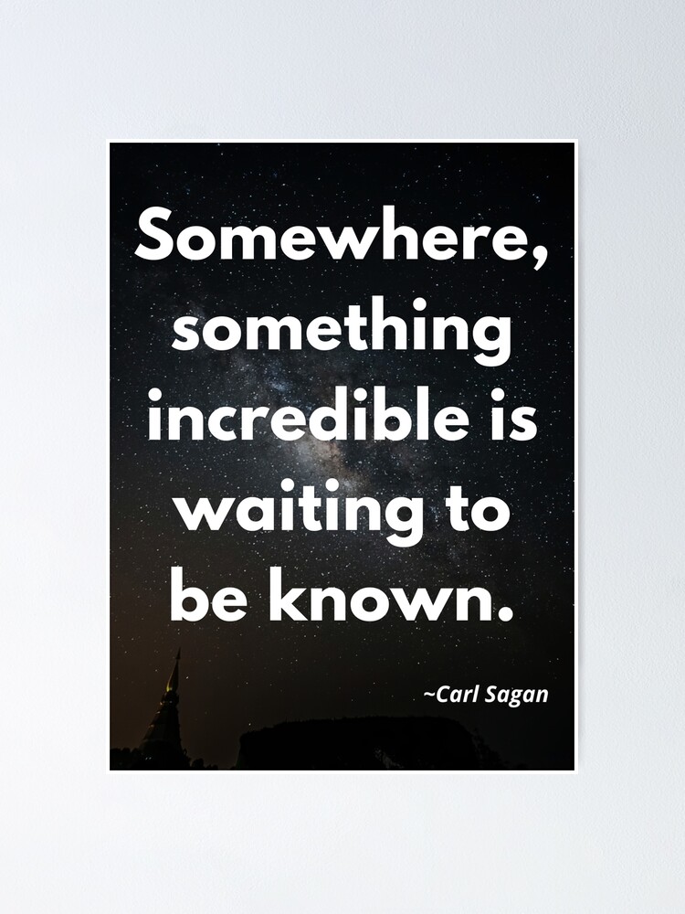 "Somewhere, something incredible is waiting to be known | Carl Sagan ...