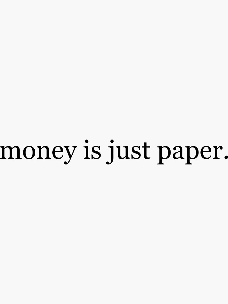 "money is just paper." Sticker for Sale by BamTop | Redbubble