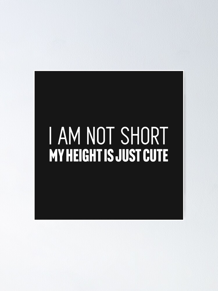 "I am not short, my height is just cute." Poster for Sale by Larrix ...