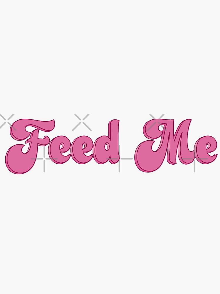 "Feed Me" Sticker for Sale by justpeachypiggy | Redbubble
