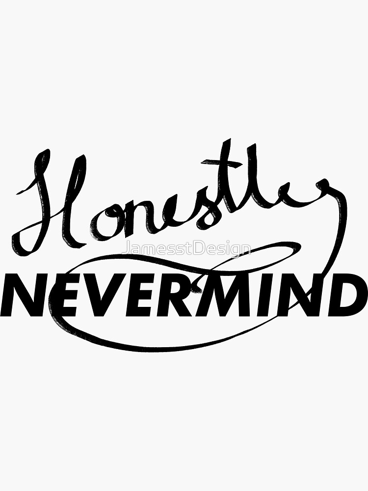 "Honestly Nevermind" Sticker for Sale by JamesstDesign | Redbubble