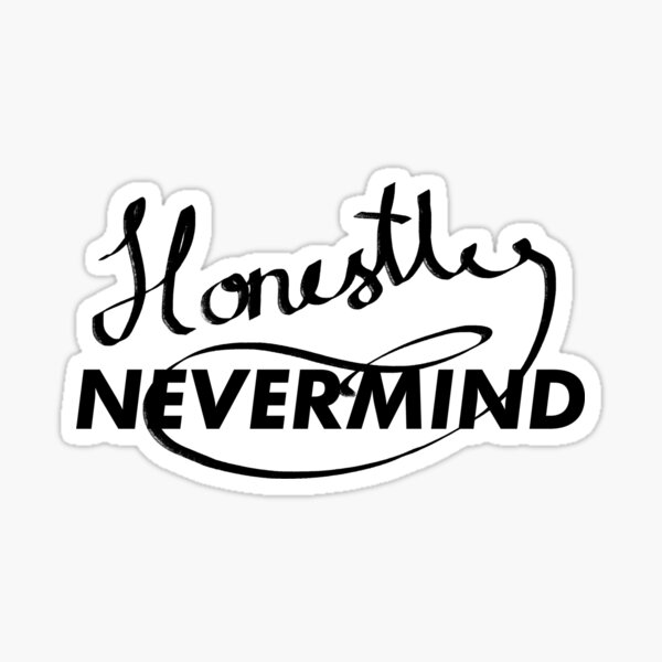 "Honestly Nevermind" Sticker for Sale by JamesstDesign | Redbubble