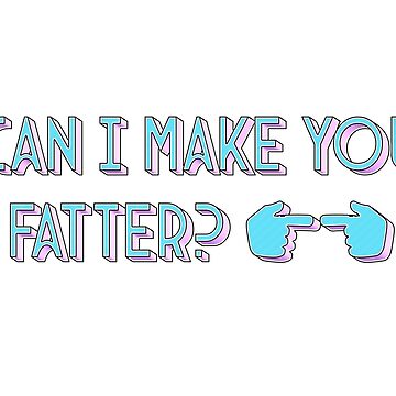 "Can I Make You Fatter?" Sticker for Sale by justpeachypiggy | Redbubble