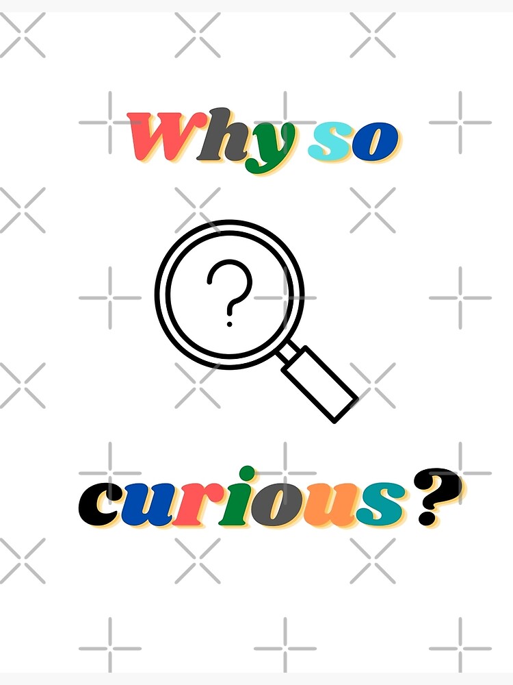 "Why so curious?" Poster for Sale by Daybreak56 | Redbubble
