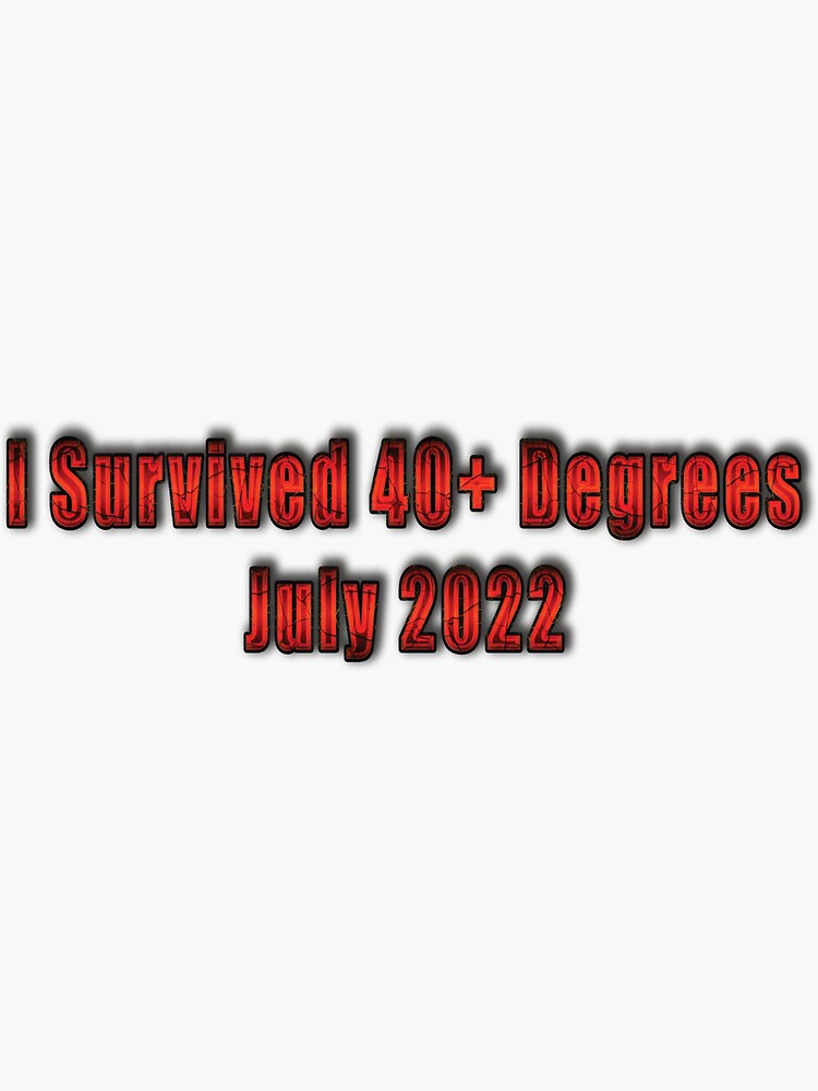 "I Survived 40 Degrees July 2022" Sticker for Sale by TheseRCool ...