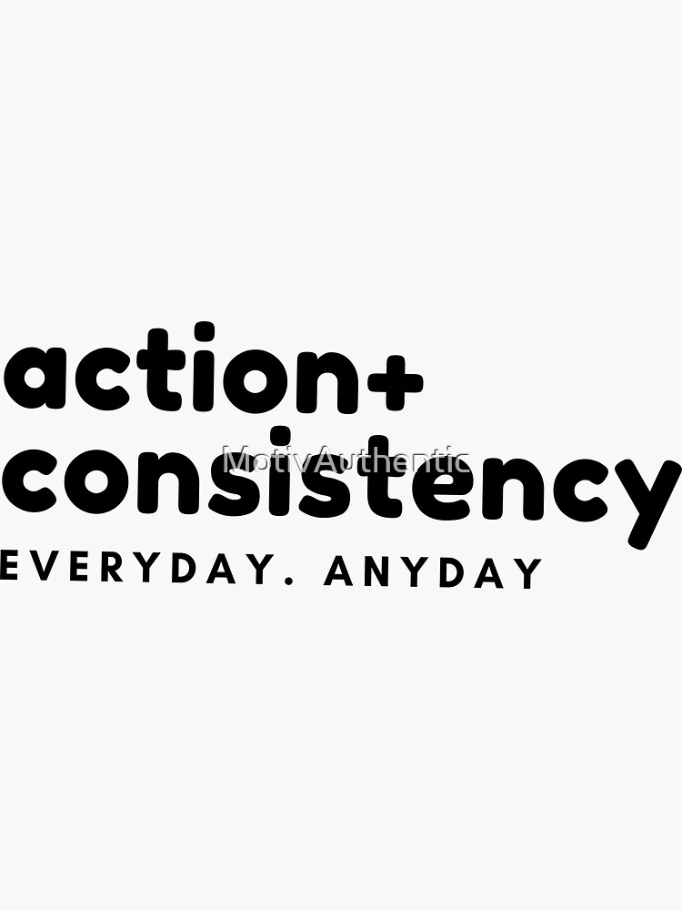 "Action + Consistency Everyday. Anyday" Sticker for Sale by ...