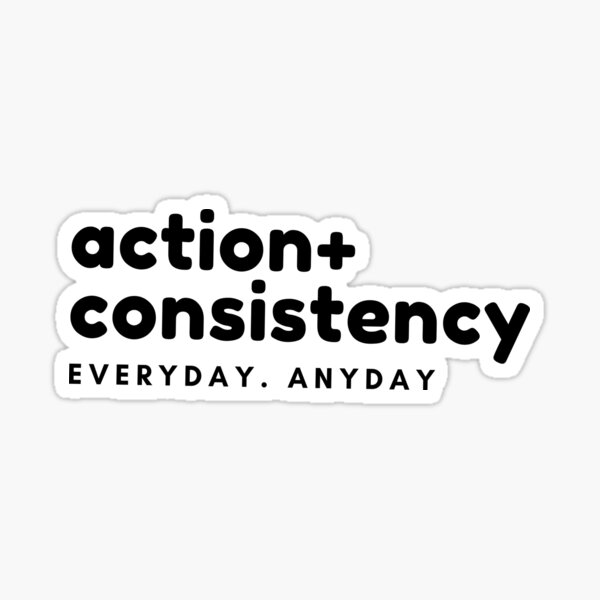 "Action + Consistency Everyday. Anyday" Sticker for Sale by ...