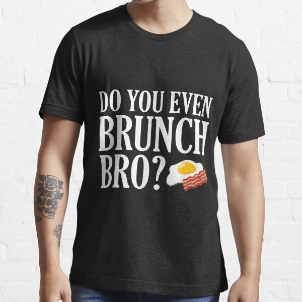 "Do you even brunch Bro Brunch" T-shirt for Sale by TanabeIzumi ...