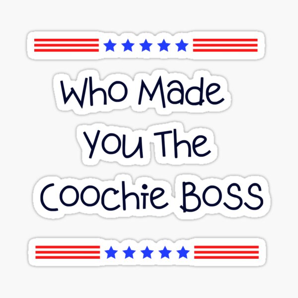 "Who Made You The Coochie Boss " Sticker for Sale by JacobsonSolon ...