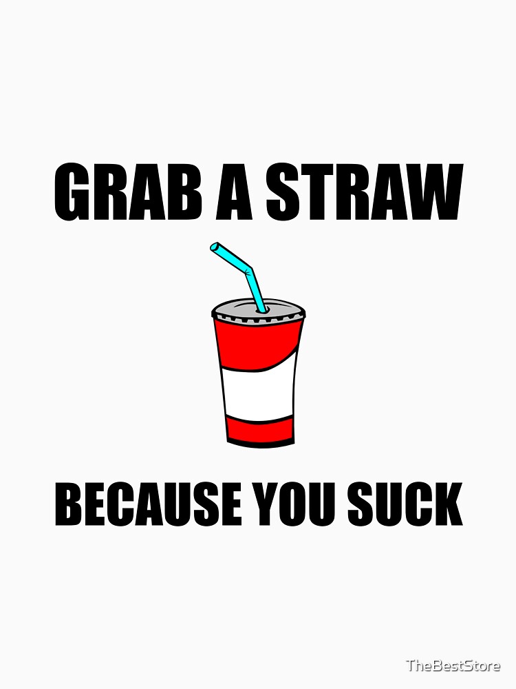 "Grab Straw You Suck" T-shirt for Sale by TheBestStore | Redbubble ...