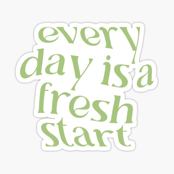 "Ever Day Is A Fresh Start" Sticker for Sale by gmmdesigns | Redbubble