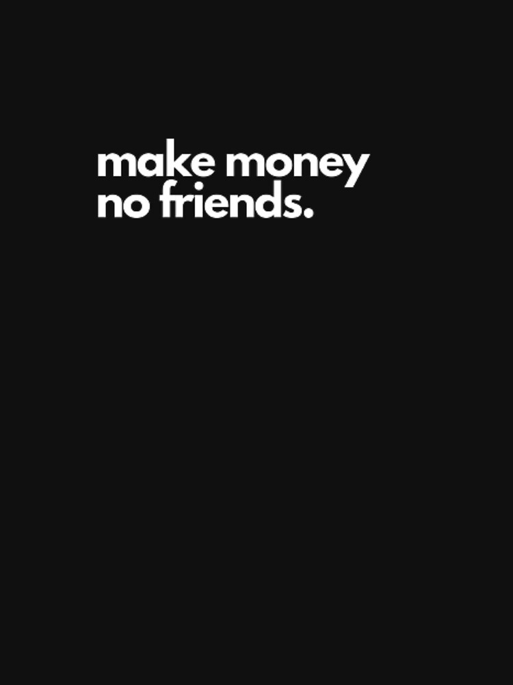 "Make money no friends | positive quotes ." T-shirt for Sale by ...