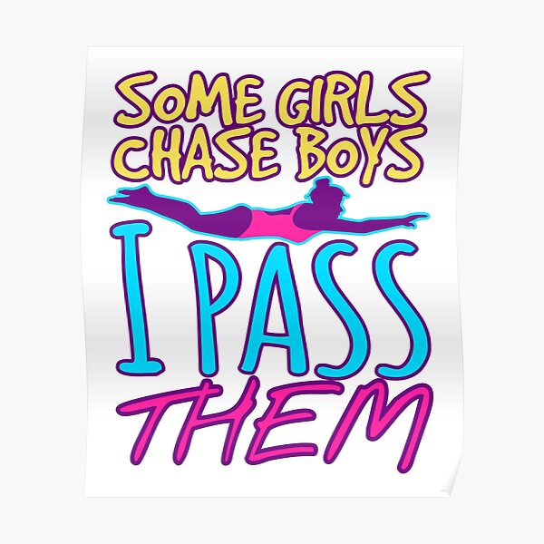 "Swimming Design Some Girls Chase Boys I Pass Them" Poster by jaygo ...
