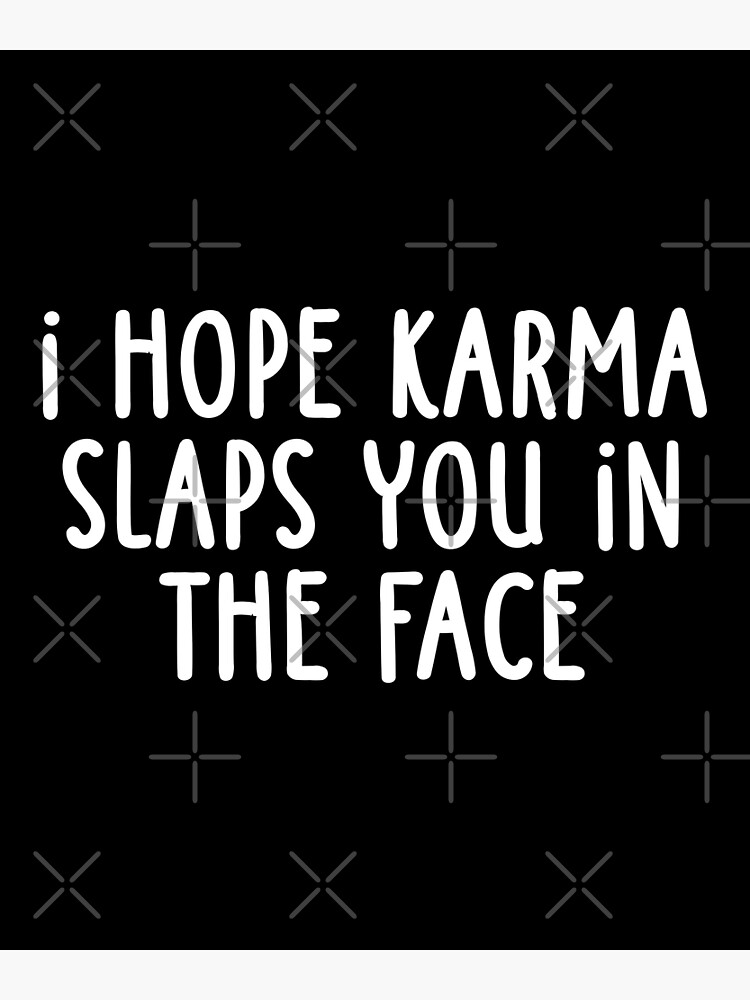 "I Hope Karma Slaps You In The Face" Poster for Sale by Eriksonshop ...