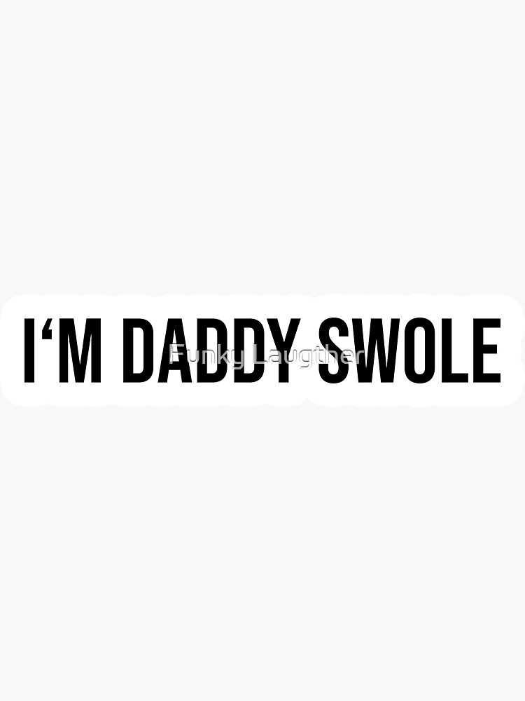 "I AM DADDY SWOLE" Sticker for Sale by maximilianwarum | Redbubble