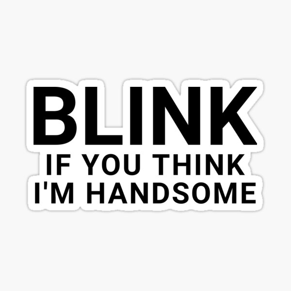 "blink if you think i'm handsome" Sticker for Sale by Eriksonshop ...