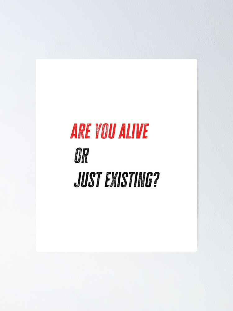"are you alive or just existing?" Poster for Sale by Zakaria-4 | Redbubble