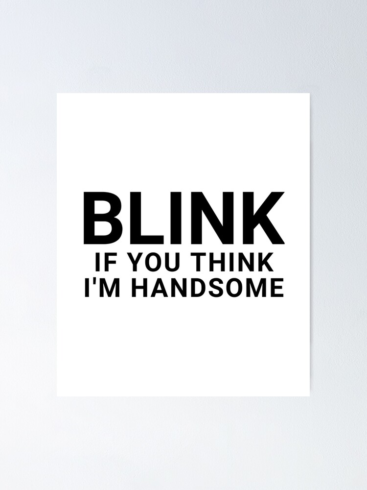"blink if you think i'm handsome" Poster for Sale by Eriksonshop ...