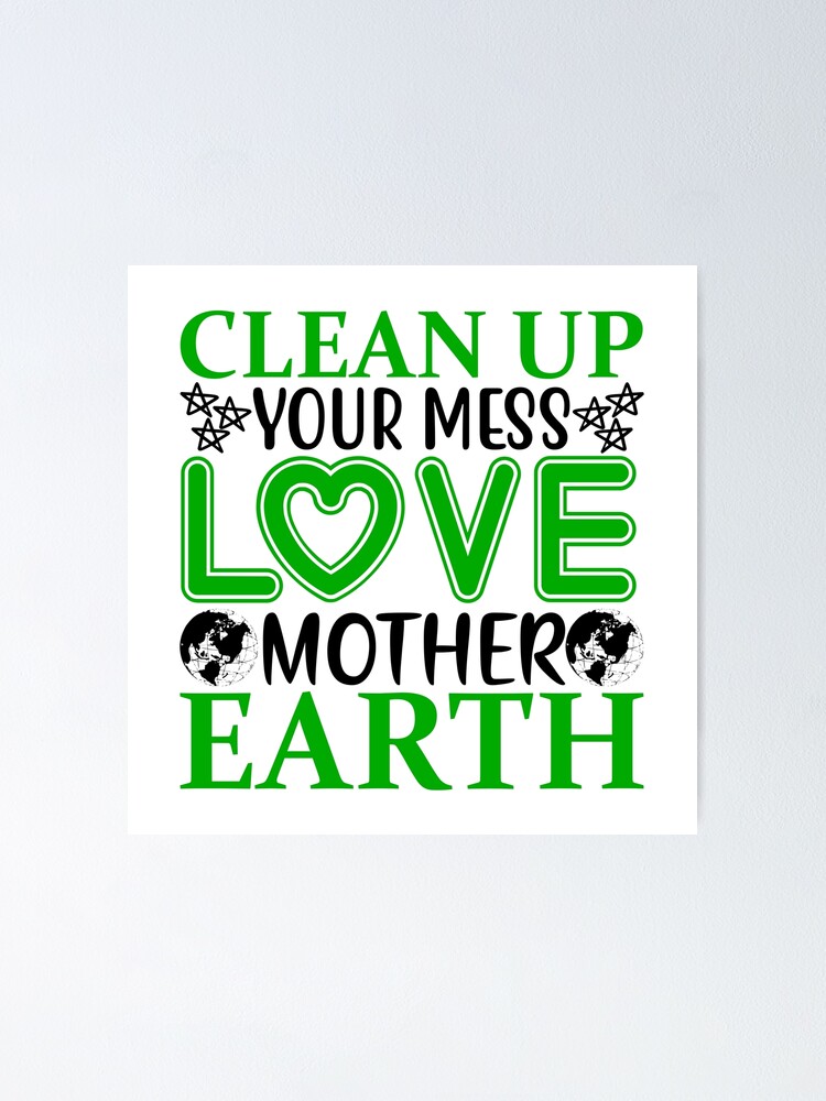 "Clean Your Mess Love Mother Earth" Poster for Sale by proearth2022 ...