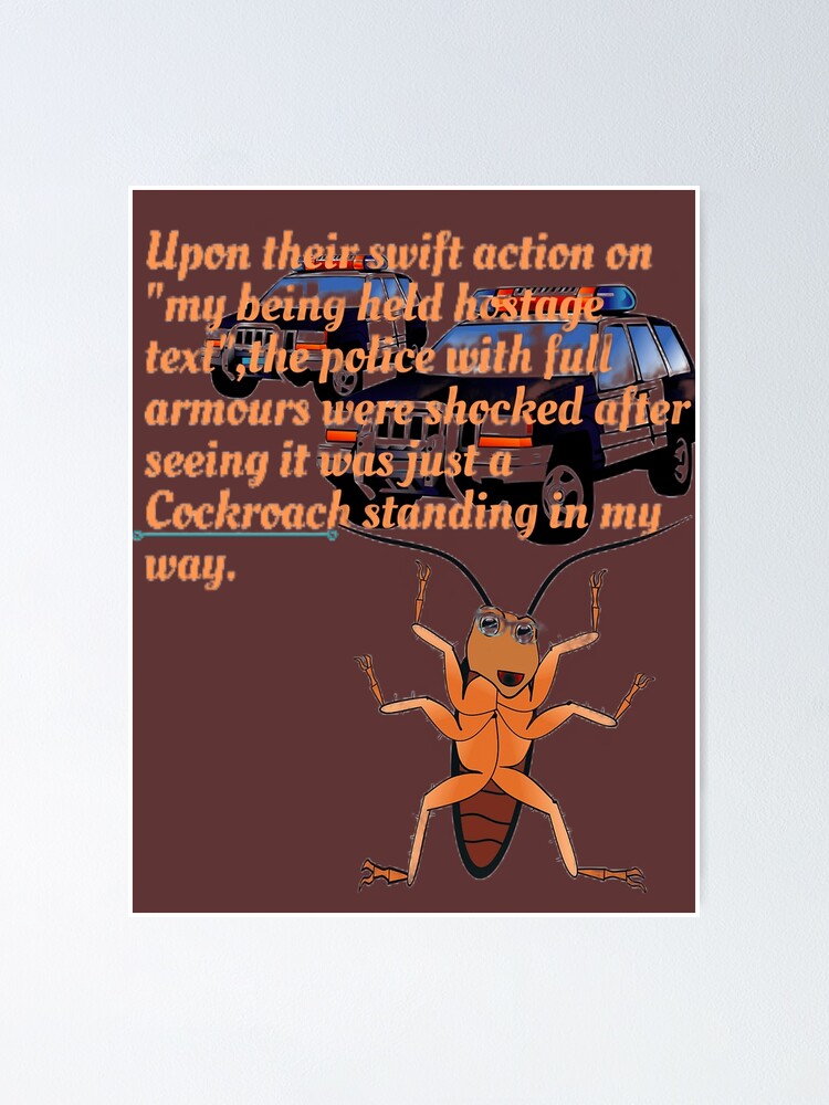 " A Cockroach Holding me Hostage" Poster for Sale by Jkman5 | Redbubble