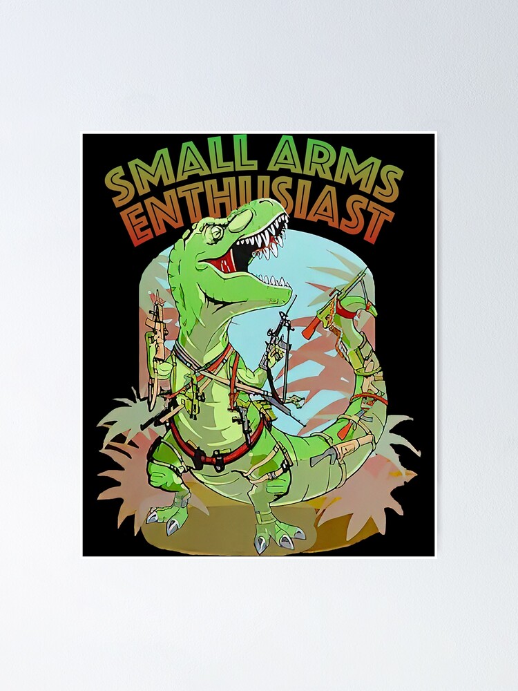 "Small Arms Enthusiast Funny T-rex Dinosaur" Poster for Sale by ...