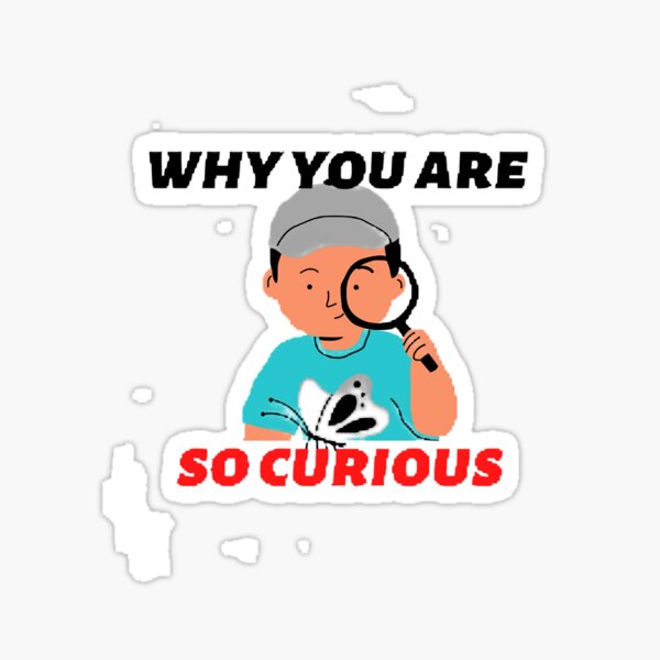 "why you are so curious" Sticker for Sale by AuPra | Redbubble