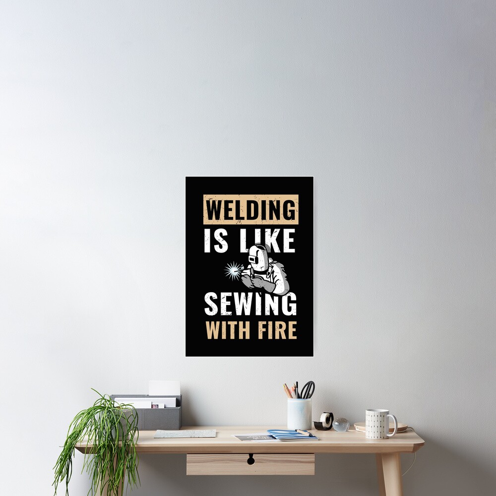 "Welding is Like Sewing with Fire - Funny welder sayings quotes" Poster ...