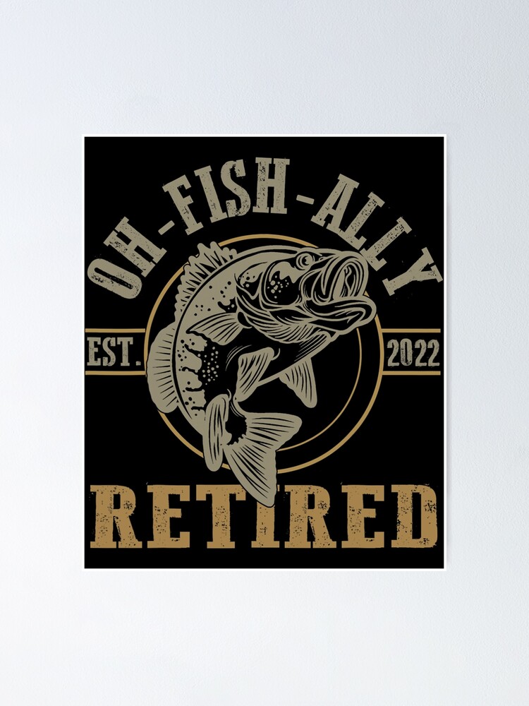 "O-Fish-Ally Retired Since 2022 Fishing Retirement" Poster for Sale by ...