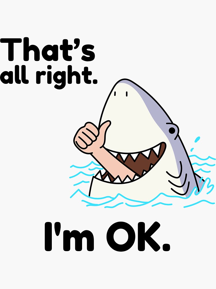 "That's All Right I Am Ok - Funny Shark Meme " Sticker for Sale by Tee ...