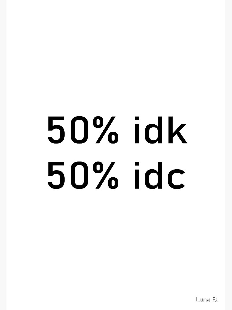 "Simple 50% idk 50% idc writing" Poster for Sale by LeinaLi | Redbubble
