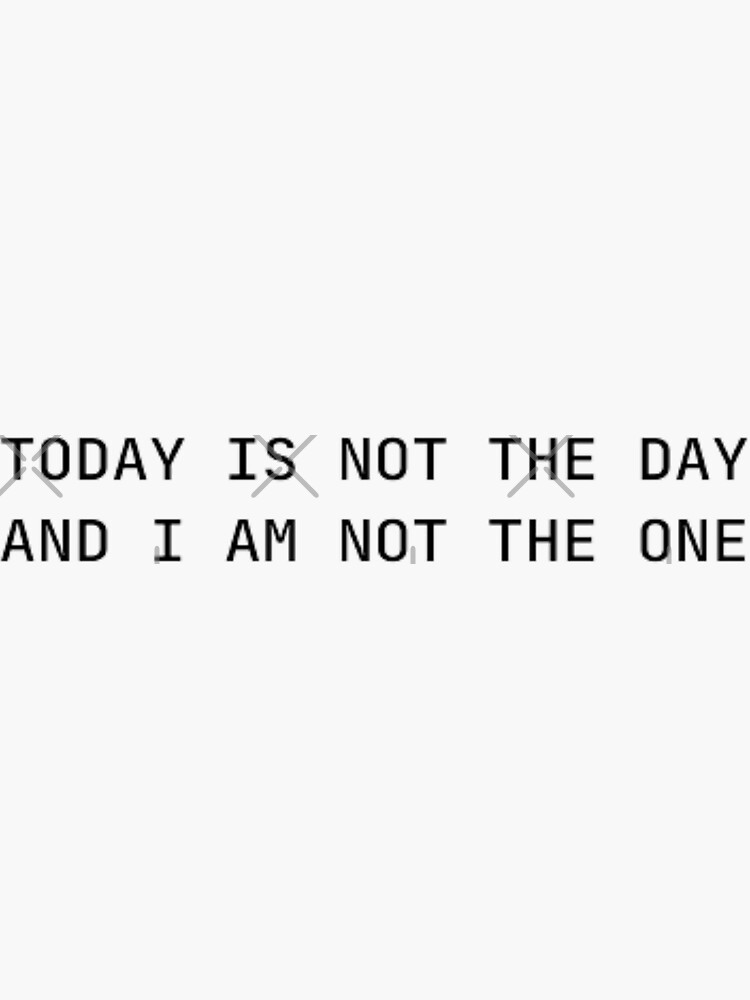 "Today Is Not The Day And I Am Not The One Tired Quote" Sticker for ...