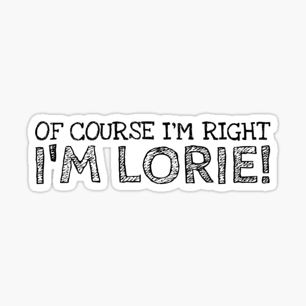 "Of Course I’m Right I’m Lorie Funny Personalized Name" Sticker for ...