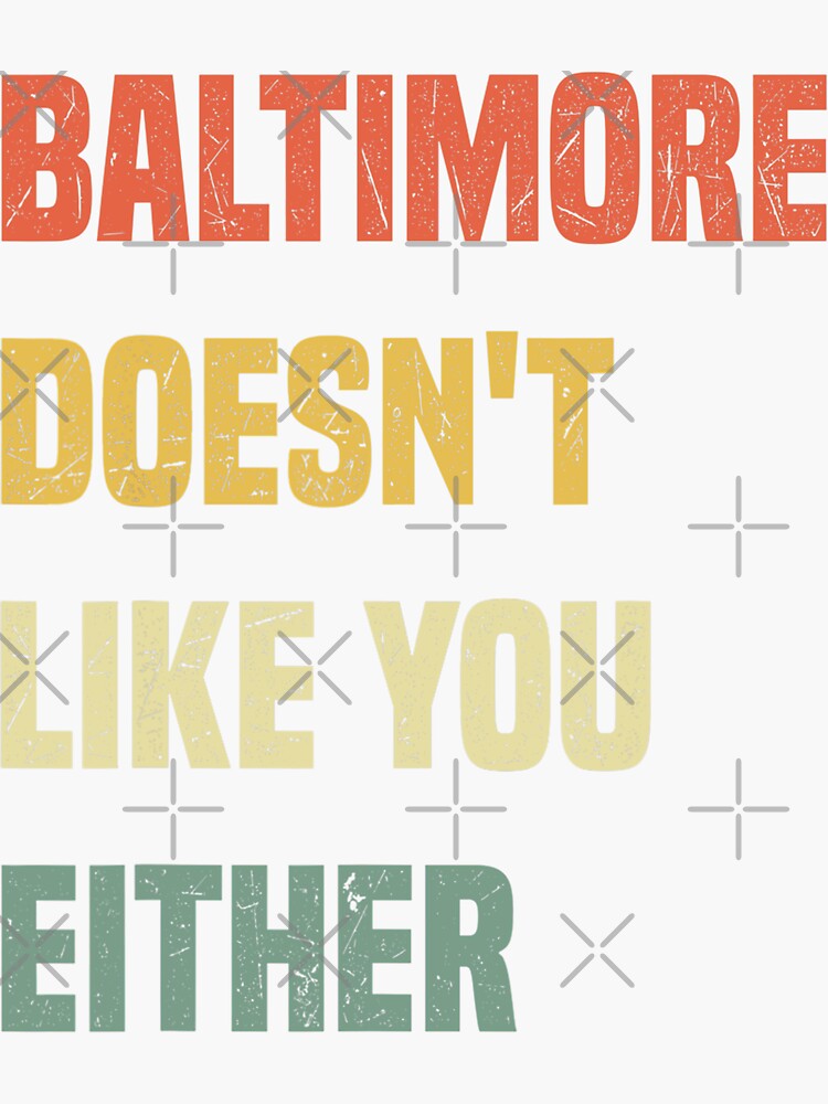 "Baltimore Doesn't Like You Either Funny Baltimore Maryland" Sticker ...