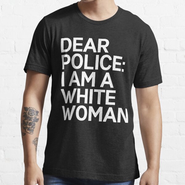 "Dear police I am a white woman" T-shirt for Sale by laoukil ...