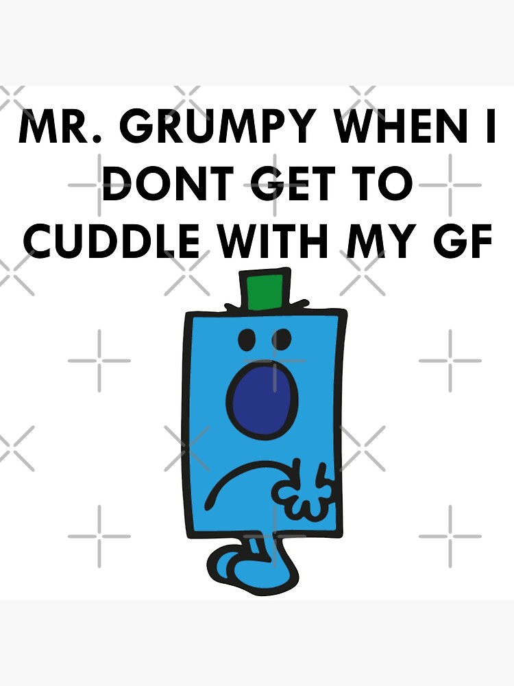 "Mr. Grumpy When I Dont Get To Cuddle With My GF" Poster for Sale by ...