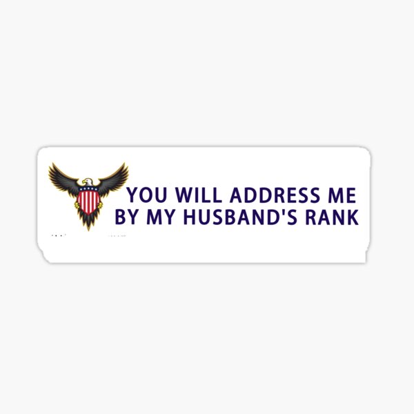 "YOU WILL ADDRESS ME BY MY HUSBAND'S RANK" Sticker for Sale by EASYSH0P ...