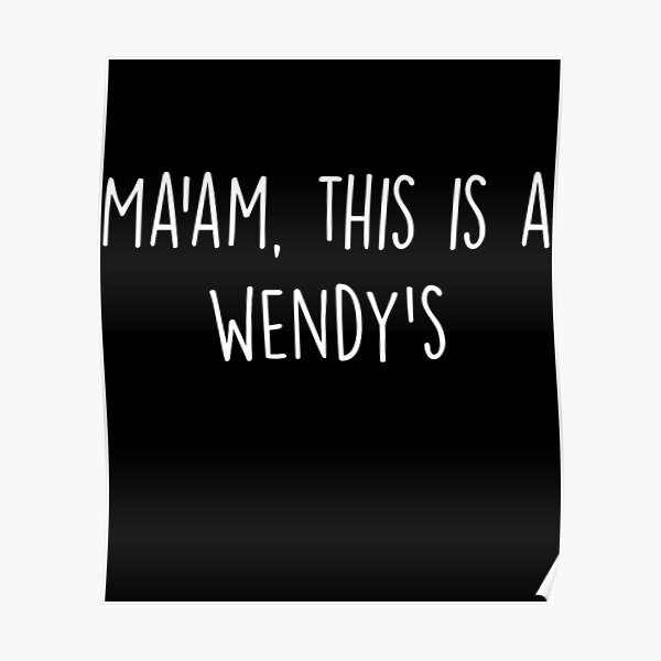 "Ma'am this is a wendy's" Poster for Sale by DAVIDrz | Redbubble