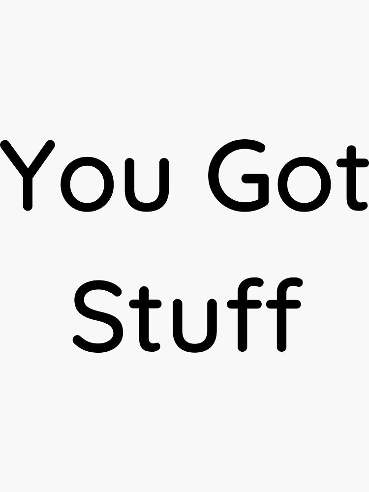 "You Got Stuff" Sticker for Sale by Zcreator21 | Redbubble
