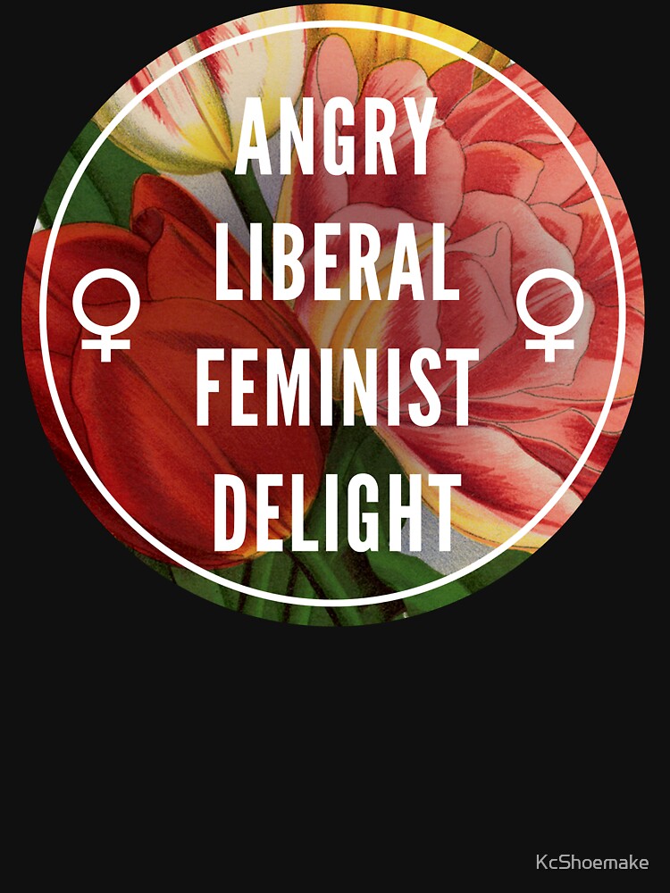 "Angry Liberal Feminist Delight" T-shirt by KcShoemake | Redbubble
